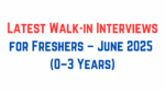 Latest Walk-in Interviews for Freshers – June 2025 (0–4 Years)