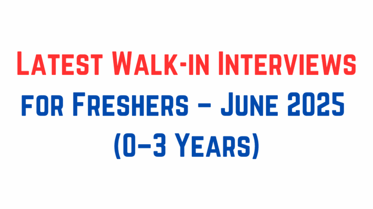 Latest Walk-in Interviews for Freshers – June 2025 (0–4 Years ...